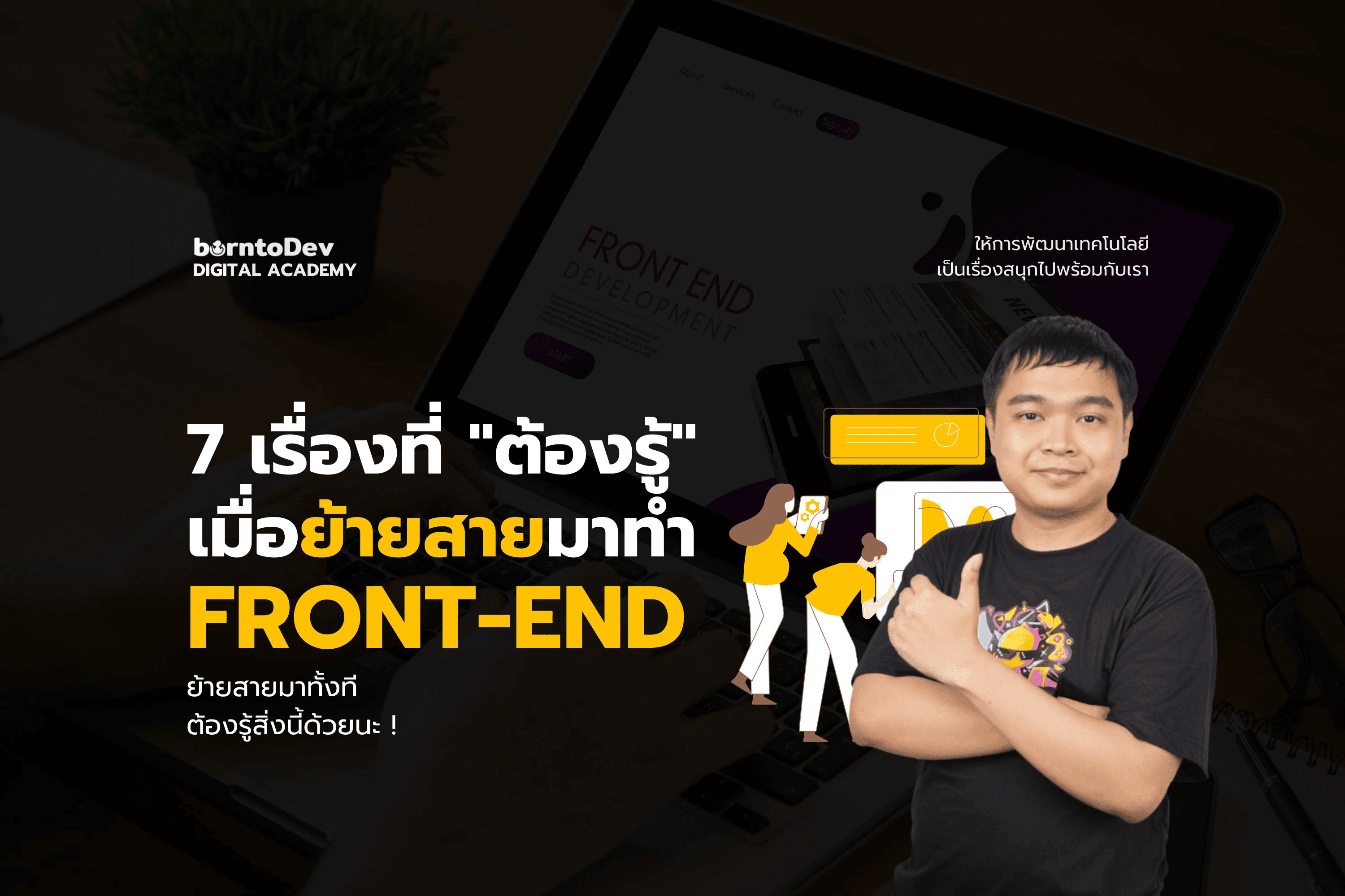 7 เรื่องที่ต้องรู้ เมื่อย้ายสายมาทำ Front-end – BorntoDev เริ่มต้นเรียน เขียนโปรแกรม ขั้นเทพ